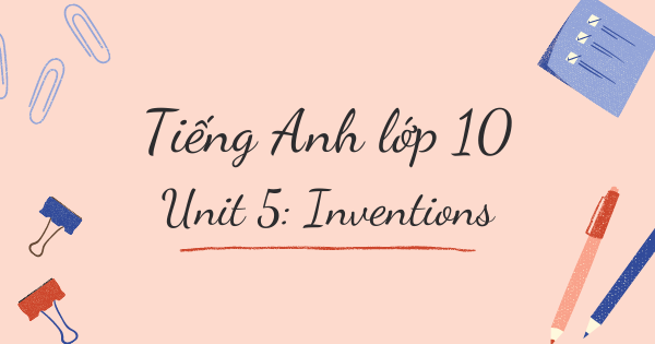 Từ vựng tiếng Anh lớp 10 | Unit 5: Inventions - Những phát minh | VOCA.VN